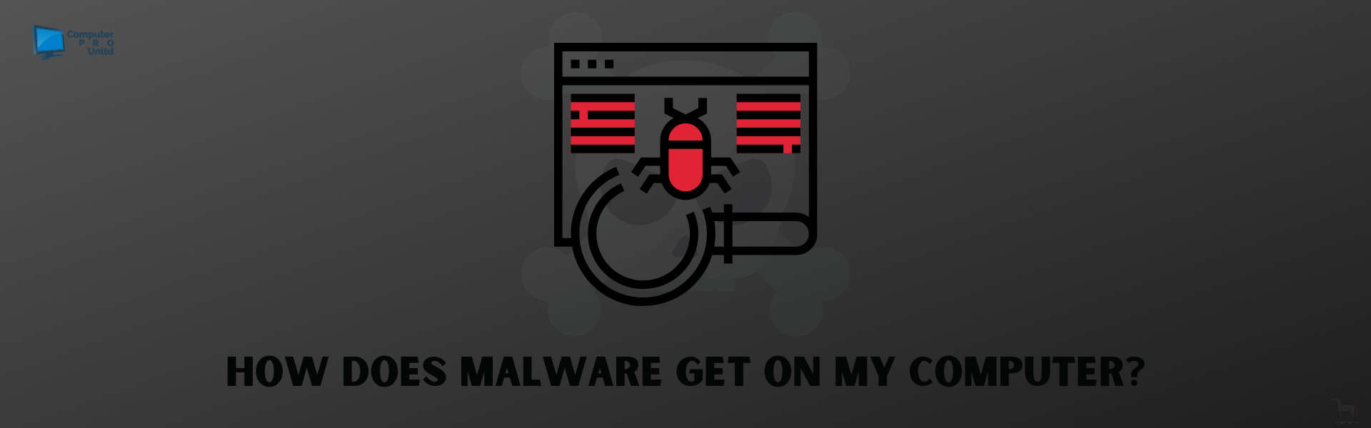 How and Why Does Malware Get Onto My Computer? - Computer PRO Unltd.