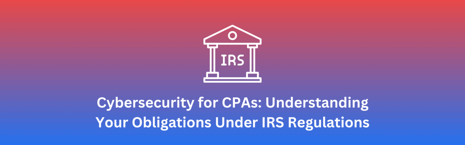 IRS Cybersecurity Regulations CPAs Must Follow